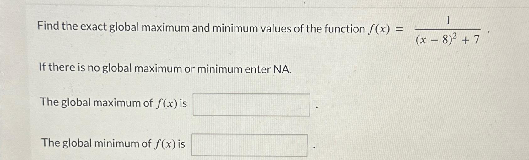 Solved Find the exact global maximum and minimum values of | Chegg.com