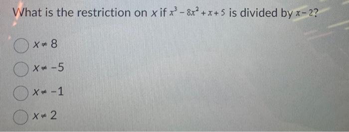 Solved What is the restriction on x if x3−8x2+x+5 is divided | Chegg.com
