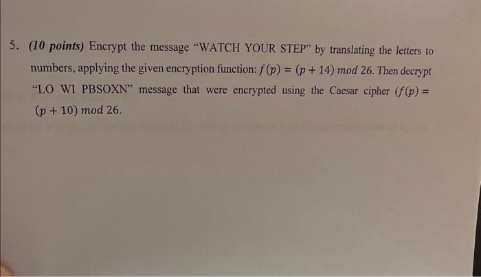 Solved 5. (10 points) Encrypt the message "WATCH YOUR STEP" | Chegg.com