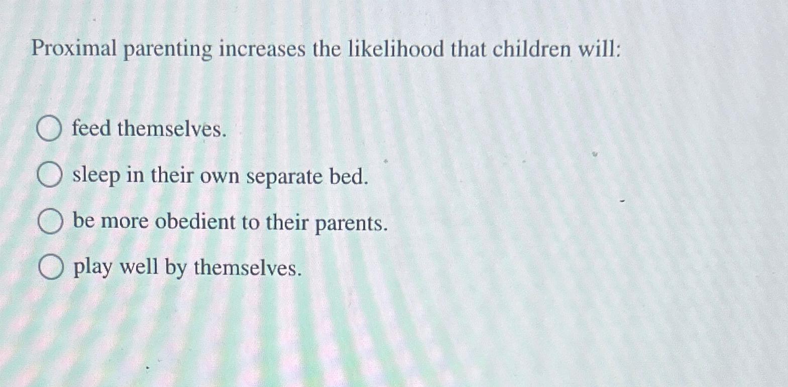 Solved Proximal parenting increases the likelihood that | Chegg.com