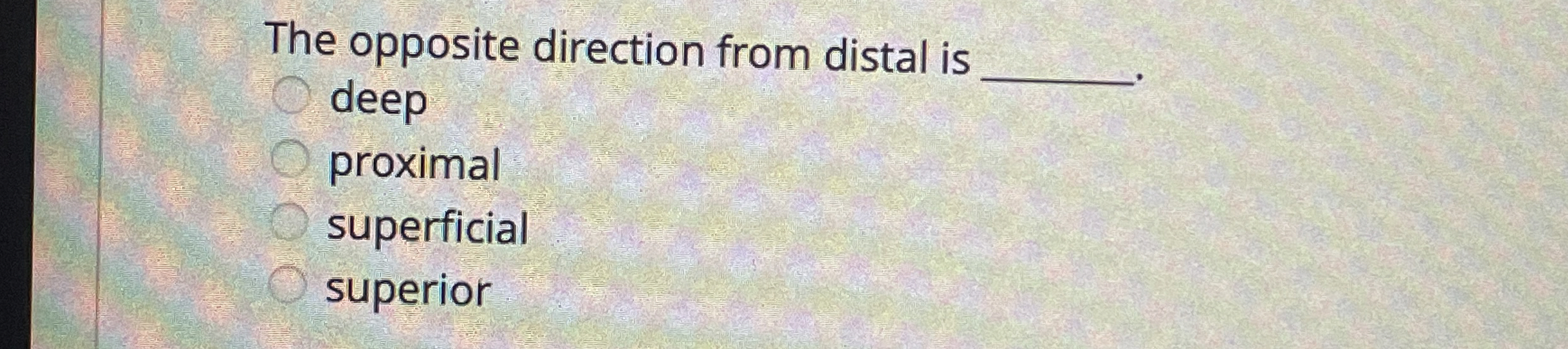 Solved The opposite direction from distal | Chegg.com