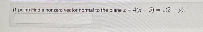 Solved (1 point) Find a nonzero vector normal to the plane | Chegg.com