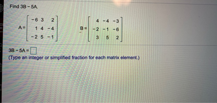 Solved Find 3B-5A. 1-63 2 1 1 4 -4 B = 4 - 4 -2 -1 3 5 NOW | Chegg.com