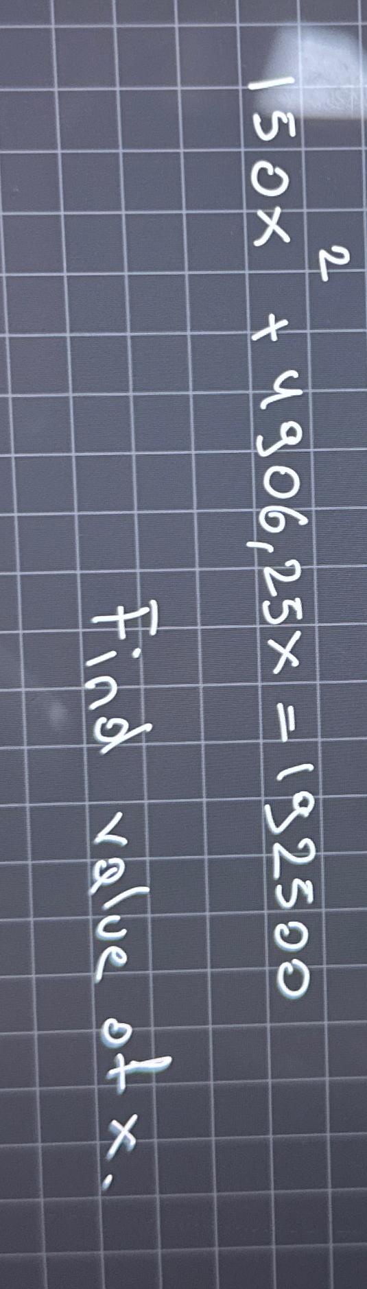 Solved 150x2+4906,25x=192500Find value of x. | Chegg.com