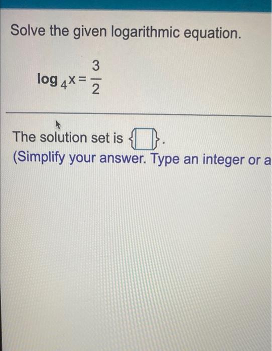 Solved Solve the given logarithmic equation. 3 log 4X= 2 The | Chegg.com