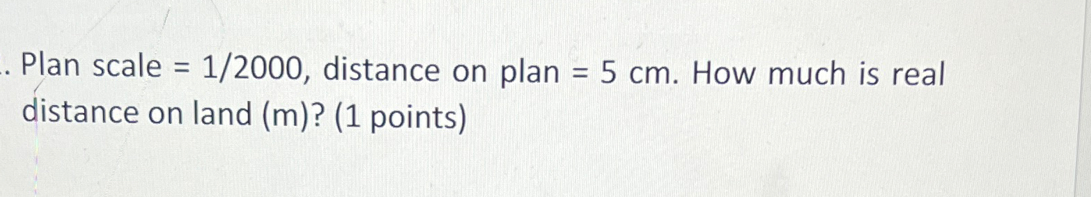Solved Plan scale =12000, ﻿distance on plan =5cm. ﻿How much | Chegg.com