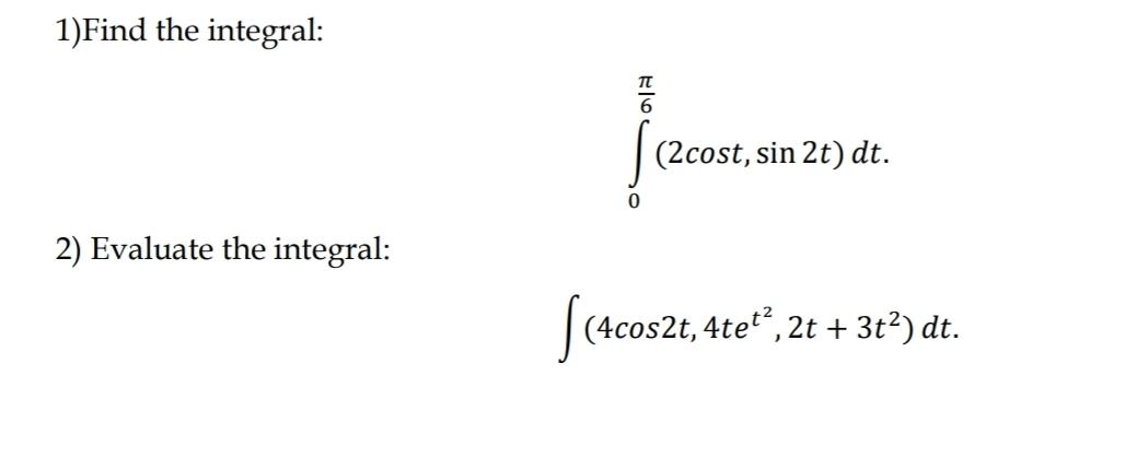 Solved Find the integral:∫0π6(2cost,sin2t)dt.Evaluate the | Chegg.com