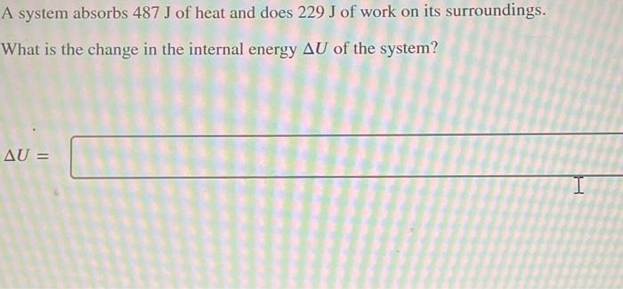 Solved A system absorbs 487 J of heat and does 229 J of work | Chegg.com