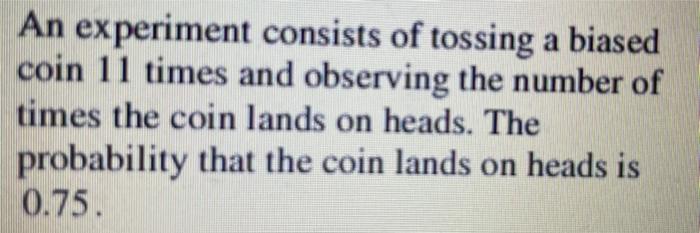 Solved An experiment consists of tossing a biased coin 11 | Chegg.com