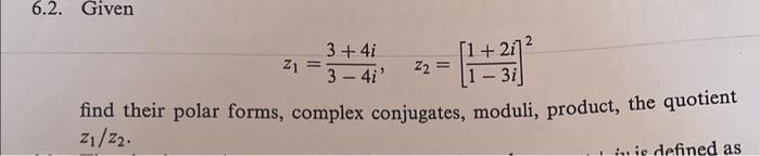 Solved 6.2. Given z1=3−4i3+4i,z2=[1−3i1+2i]2 find their | Chegg.com