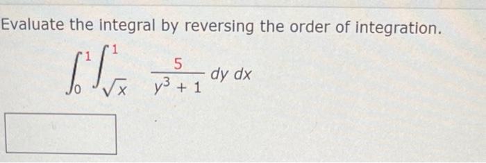 Solved Evaluate the integral by reversing the order of | Chegg.com