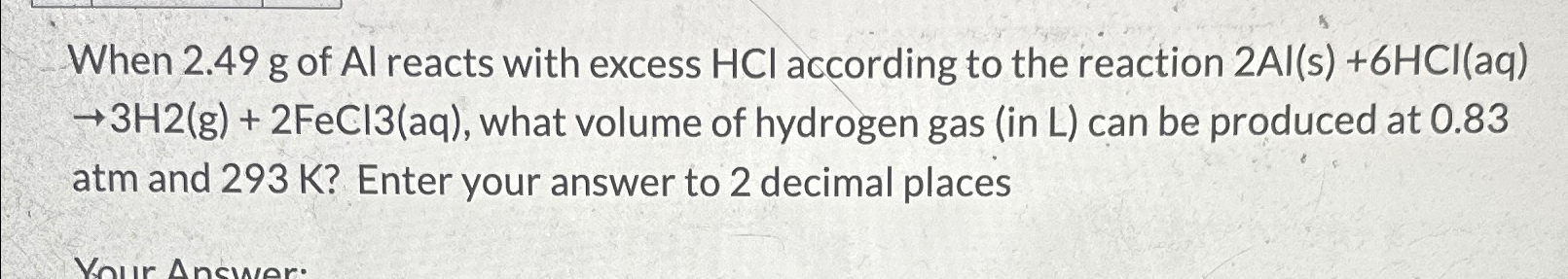 Solved When 2.49g ﻿of Al reacts with excess HCl ﻿according | Chegg.com