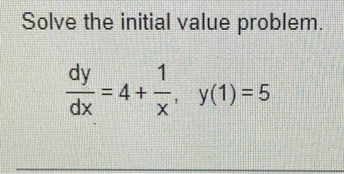 Solved Solve the initial value problem. dy dx 1 4+ y(1)=5 X | Chegg.com