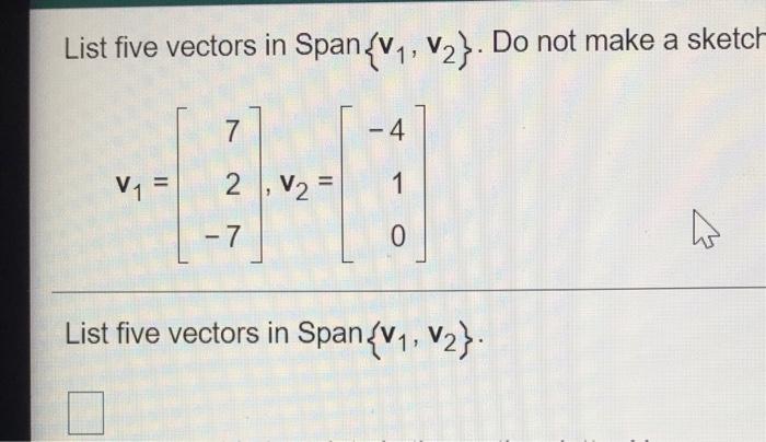 Solved List five vectors in Span{V1, V2}. Do not make a | Chegg.com