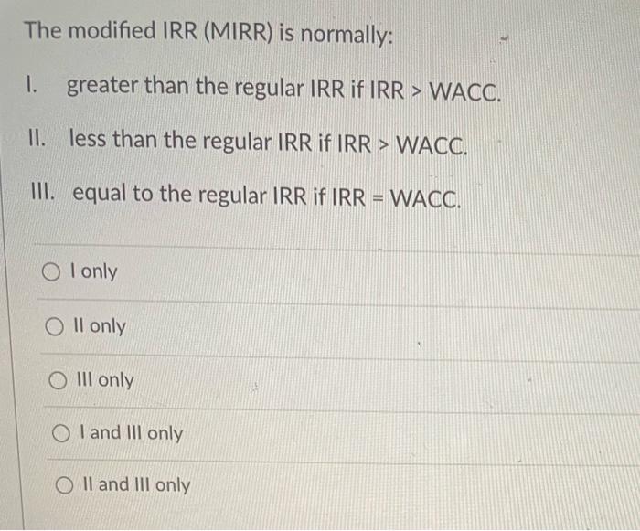 Solved The modified IRR (MIRR) is normally: 1. greater than | Chegg.com