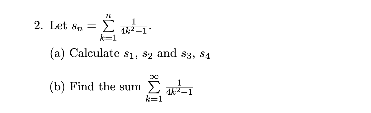 Solved Let sn=∑k=1n14k2-1.(a) ﻿Calculate s1,s2 ﻿and s3,s4(b) | Chegg.com