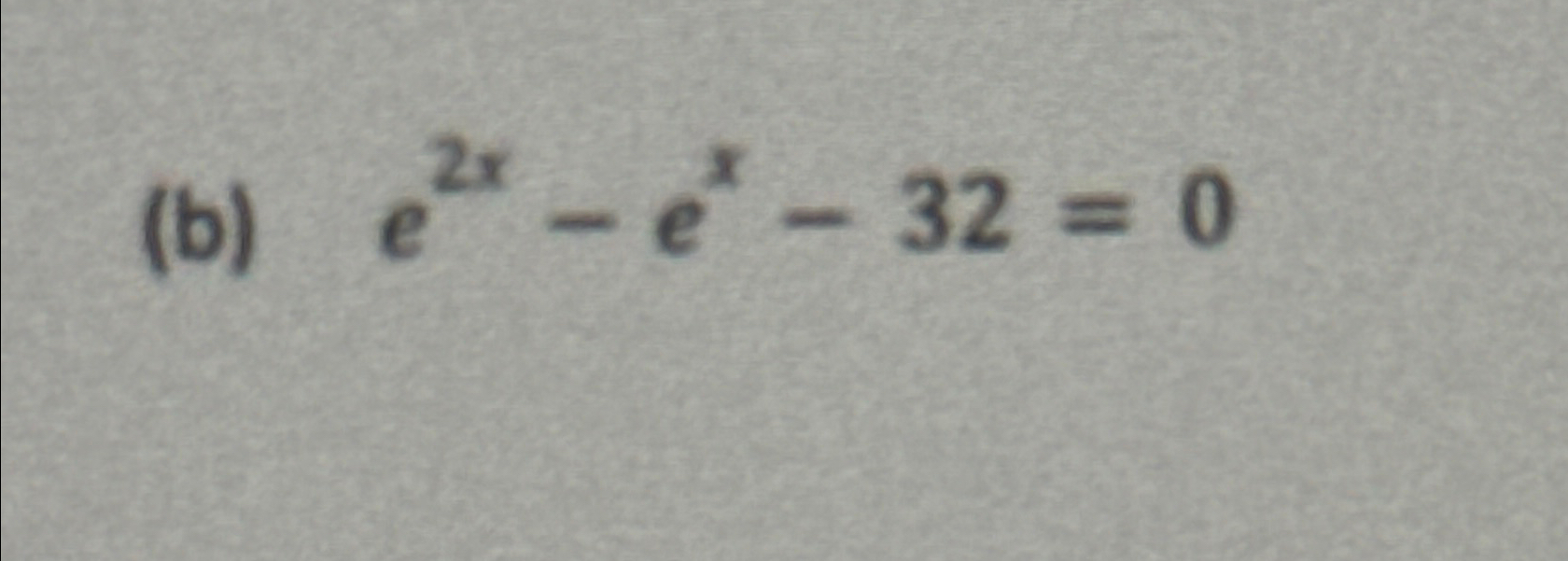 Solved (b) e2x-ex-32=0 | Chegg.com