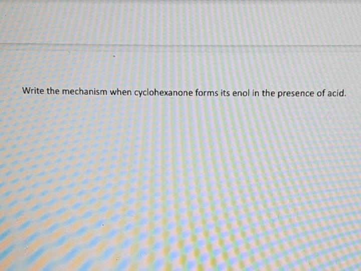 Solved Write the mechanism when cyclohexanone forms its enol | Chegg.com