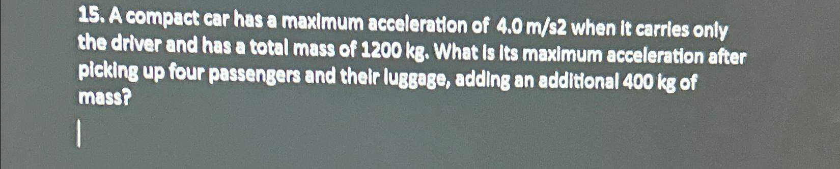 Solved A compact car has a maximum acceleration of 4.0ms2 | Chegg.com
