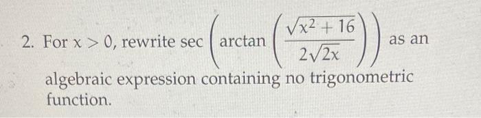 Solved Vx2 +16 2. For x > 0, rewrite sec arctan as an 2/22 | Chegg.com