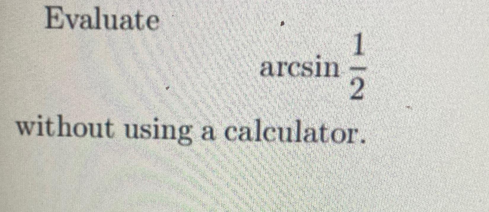 Solved Evaluatearcsin12without using a calculator. | Chegg.com