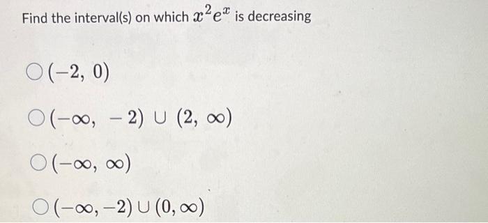 Solved Find the interval(s) on which x2ex is decreasing | Chegg.com