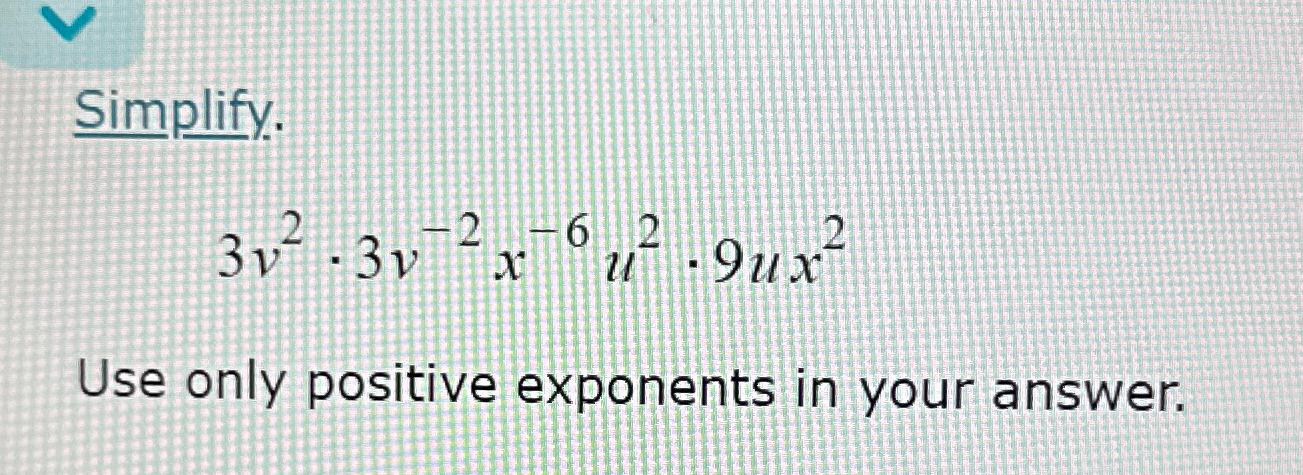 Solved Simplify.3v2*3v-2x-6u2*9ux2Use only positive | Chegg.com