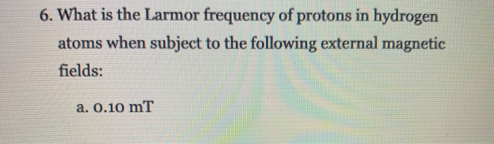 Solved 6. What is the Larmor frequency of protons in | Chegg.com