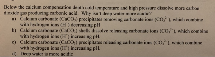 Solved Below the calcium compensation depth cold temperature | Chegg.com