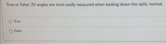 Solved True or False: 2V angles are most easily measured | Chegg.com