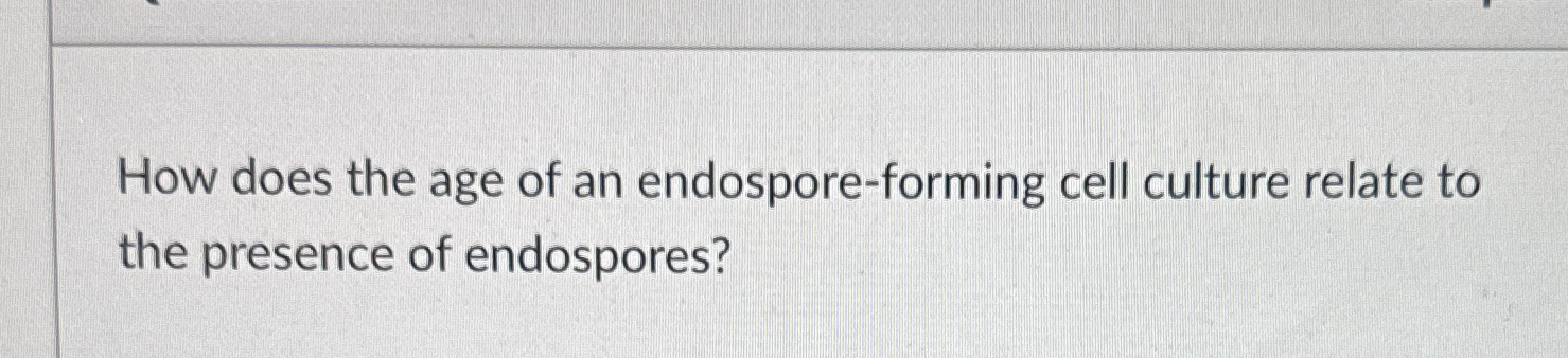 Solved How does the age of an endospore-forming cell culture | Chegg.com