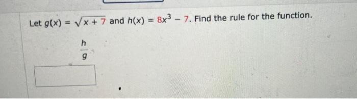 Solved Let g(x)=x+7 and h(x)=8x3−7. Find the rule for the | Chegg.com