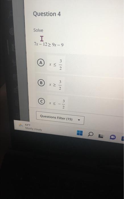 Solved 7I−12≥9x−9 x≤23 (B) x≥23 (C) x≤−23(D) x=1 Question 4 | Chegg.com