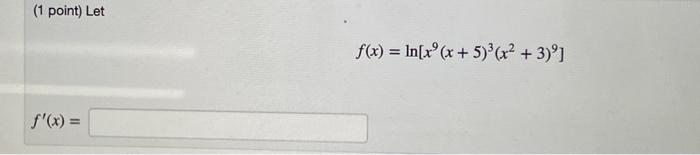 Solved (1 point) Let f(x)=ln[x9(x+5)3(x2+3)9] f′(x)= | Chegg.com