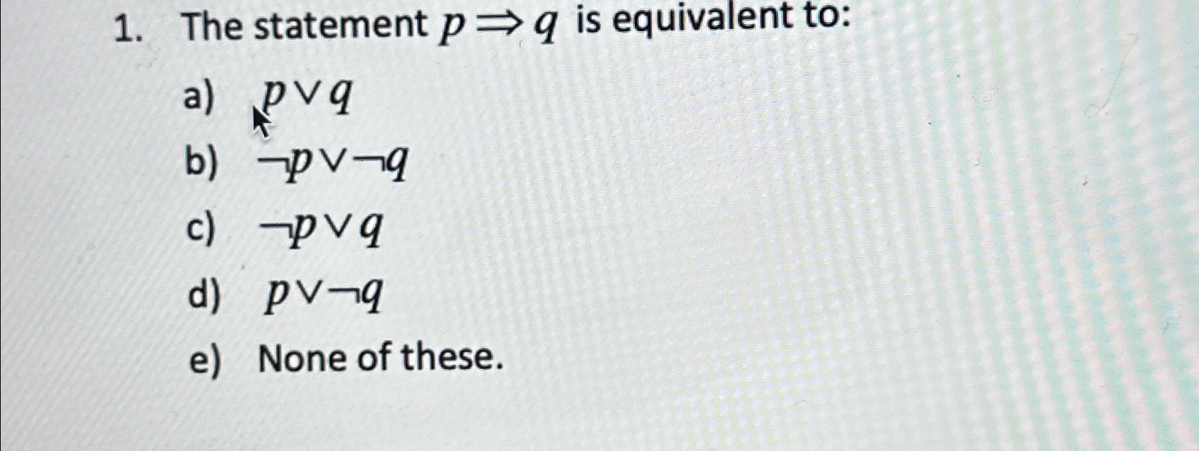 Solved The statement p=>q ﻿is equivalent to:a) pvvqb) | Chegg.com