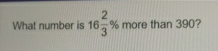 Solved What number is 1623% ﻿more than 390 ? | Chegg.com