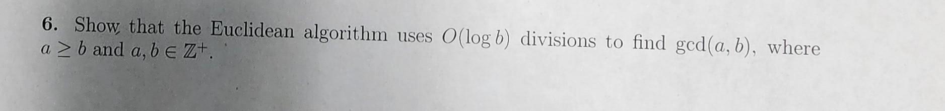 Solved 6. Show, that the Euclidean algorithm uses O(logb) | Chegg.com