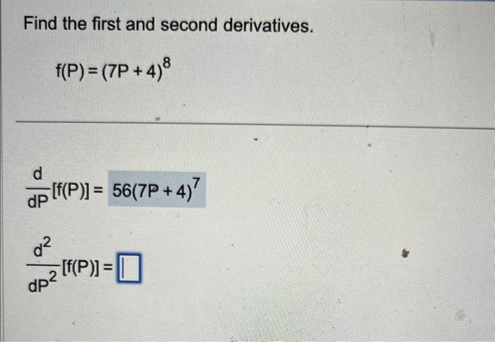Solved Find the first and second derivatives. f(P)=(7P+4)8 | Chegg.com
