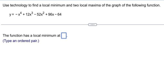 Solved Use technology to find a local minimum and two local | Chegg.com
