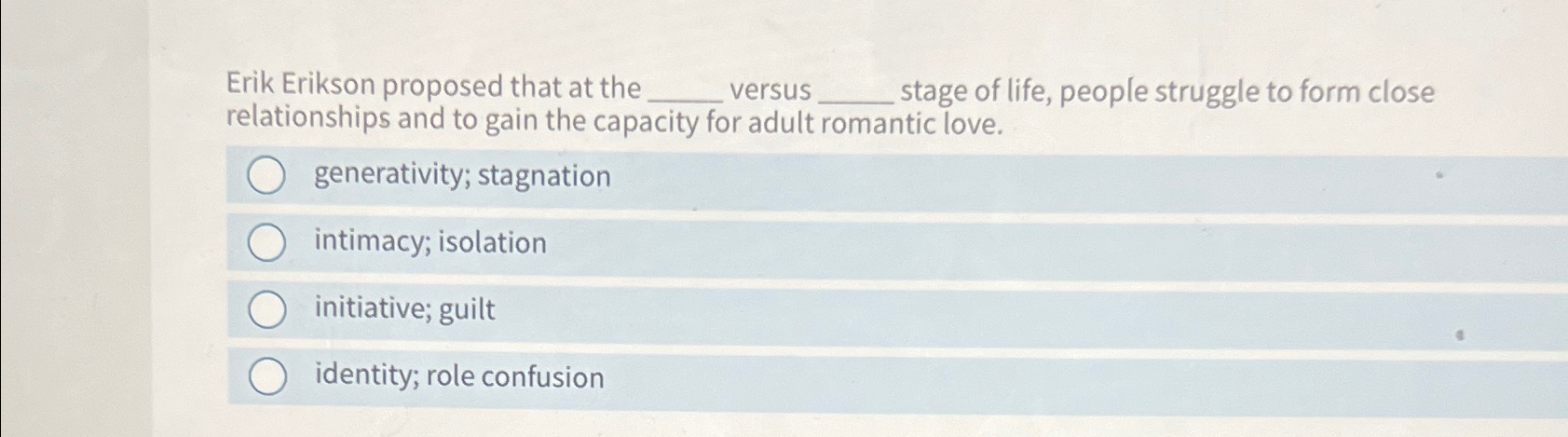 Solved Erik Erikson proposed that at the versus stage of | Chegg.com