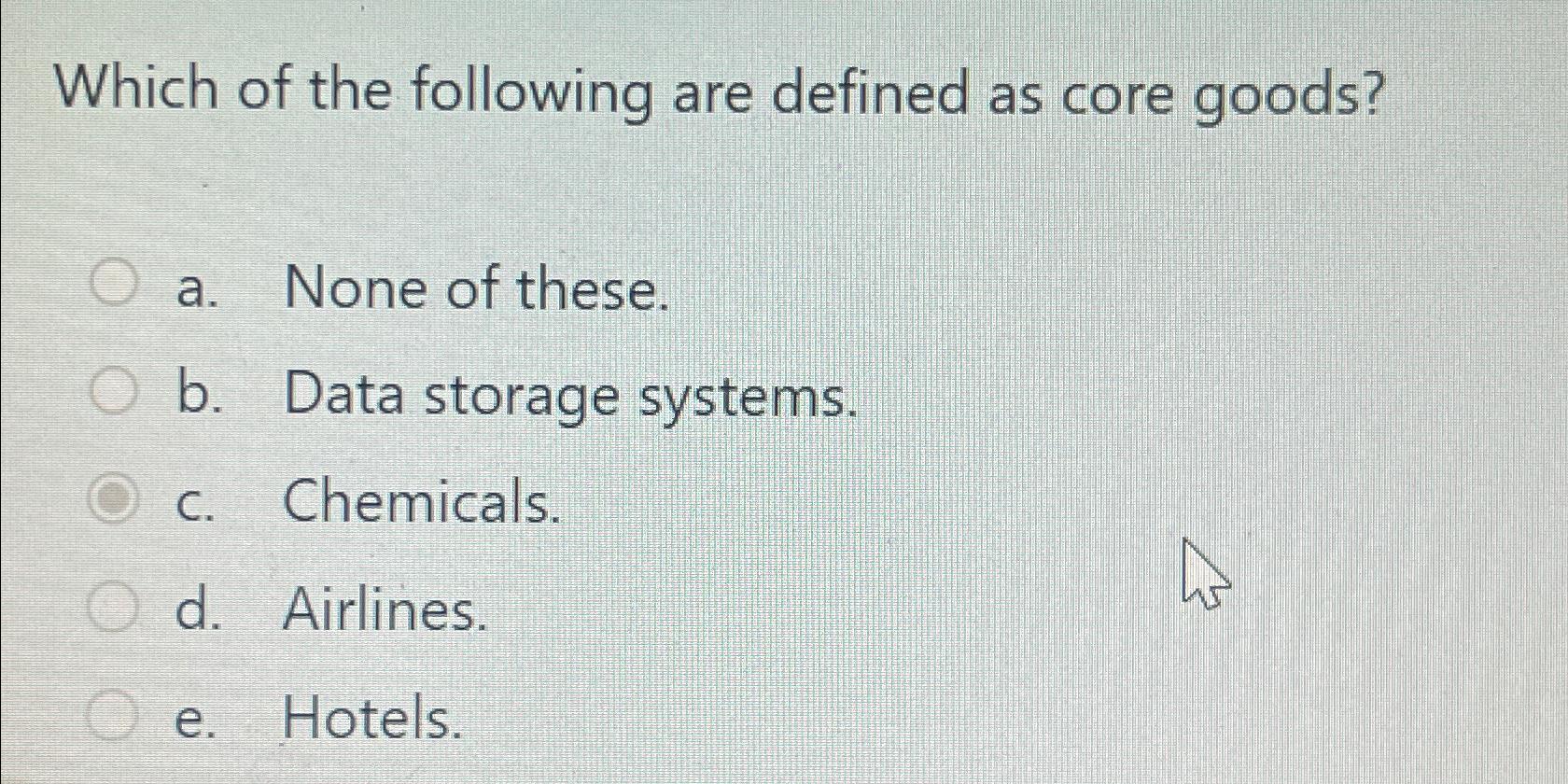 Solved Which of the following are defined as core goods?a. | Chegg.com
