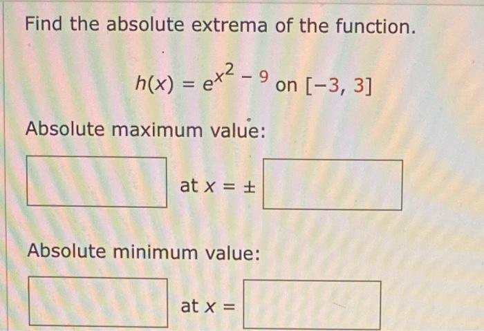 Solved Find the absolute extrema of the function. h(x)=ex2−9 | Chegg.com