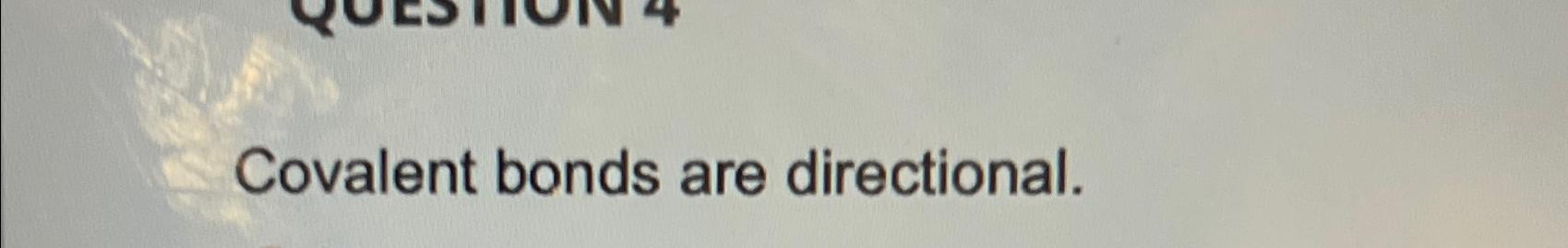 Solved Covalent bonds are directional. | Chegg.com