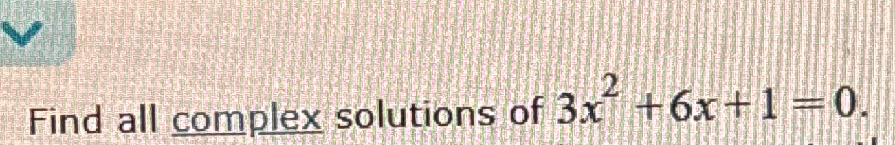 Solved Find all complex solutions of 3x2+6x+1=0. | Chegg.com