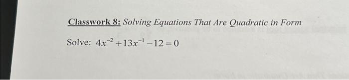 Solved Classwork 8: Solving Equations That Are Quadratic in | Chegg.com