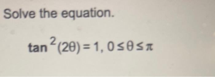 Solved Solve the equation. tan2(2θ)=1,0≤θ≤π | Chegg.com