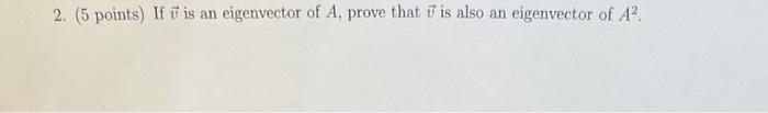 Solved 2. (5 points) If v is an eigenvector of A, prove that | Chegg.com