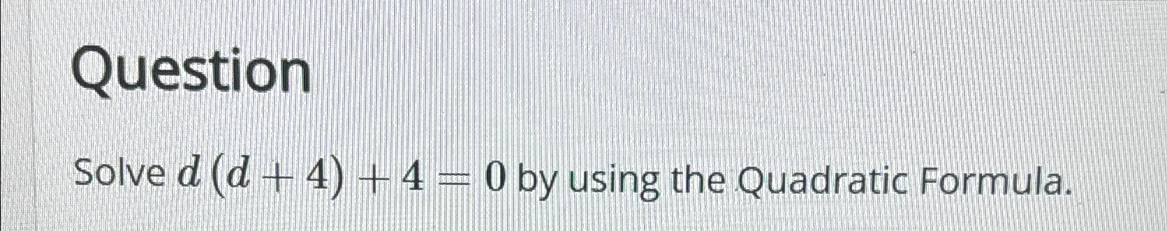 Solved QuestionSolve d(d+4)+4=0 ﻿by using the Quadratic | Chegg.com