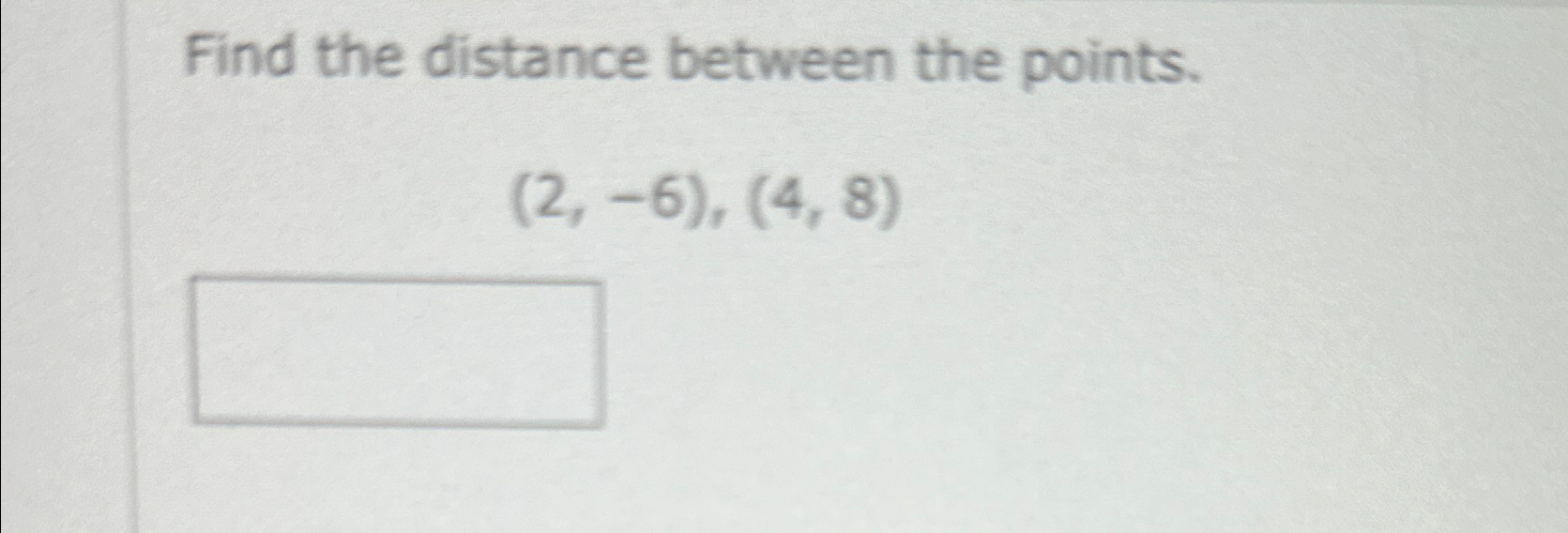 Solved Find the distance between the points.(2,-6),(4,8) | Chegg.com