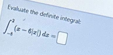 Solved Evaluate the definite integral;∫-82(x-6|x|)dx= | Chegg.com